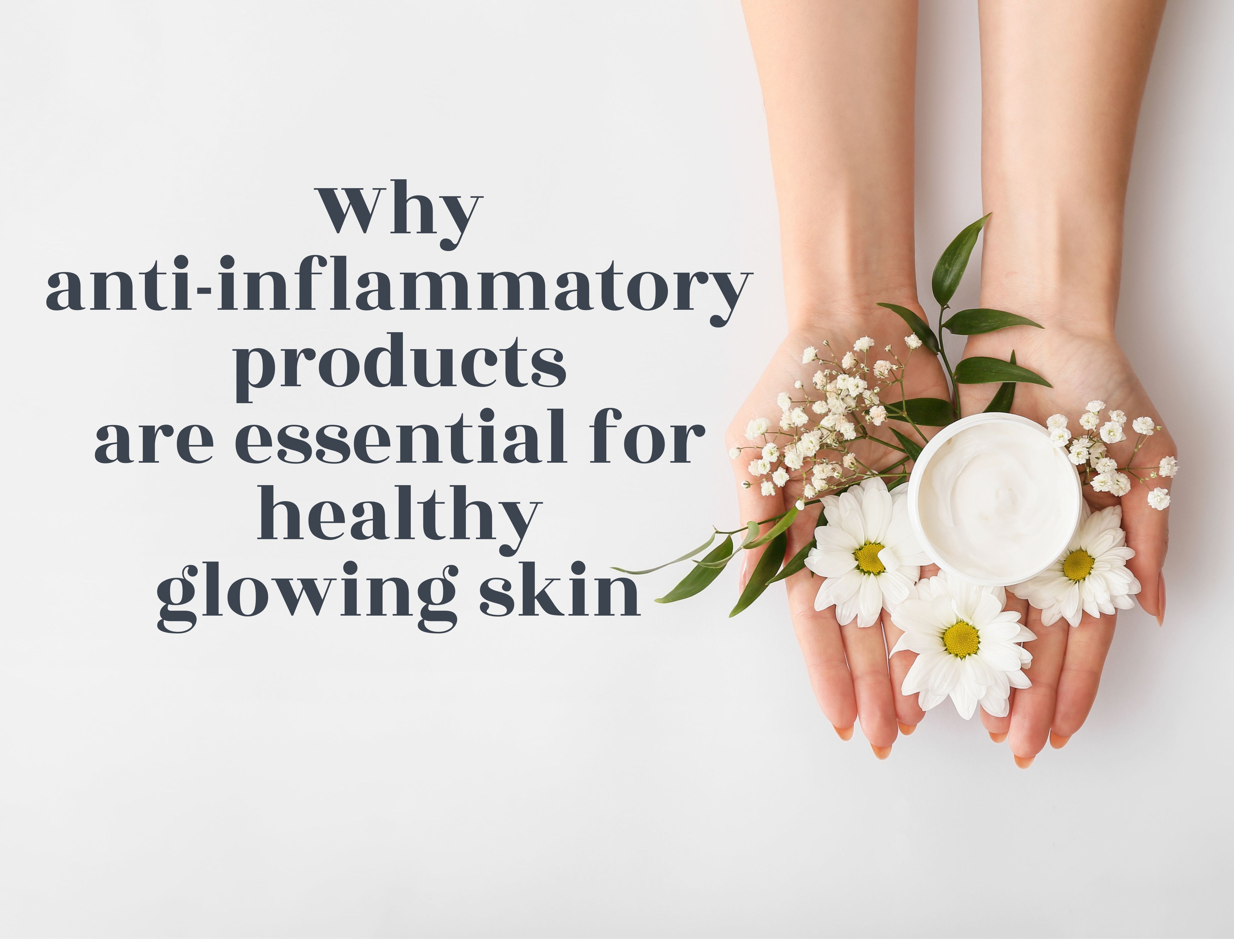Why Anti-inflammatory Products Are Essential for Healthy Glowing Skin ...